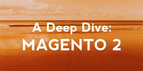 a deep dive into magento 2 classy llama