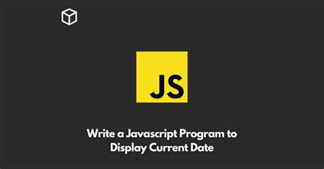 write a javascript program to display current date programming cube