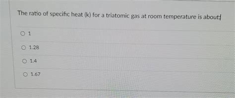 Solved The Ratio Of Specific Heat K For A Triatomic Gas At