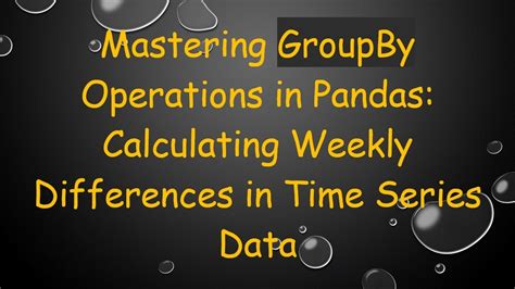 Mastering Groupby Operations In Pandas Calculating Weekly Differences In Time Series Data Youtube