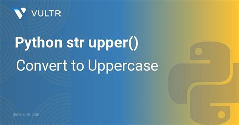 Python Str Upper Convert To Uppercase Vultr Docs