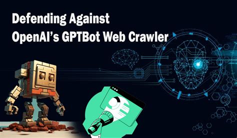 Defending Against Openais Gptbot Web Crawler Aitechtonic