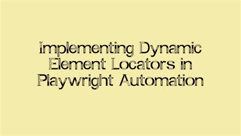Implementing Dynamic Element Locators In Playwright Automation Kadva Corp