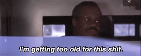 Im Getting Too Old For This S