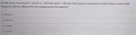 solved an lrc series circuit has r 12 0Ω l 25 0mh and