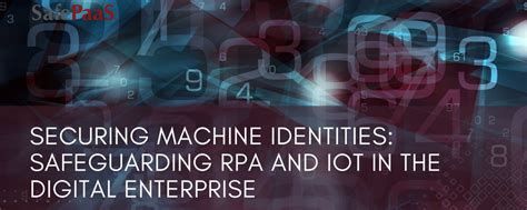 Securing Machine Identities Rpa And Iot Safepaas
