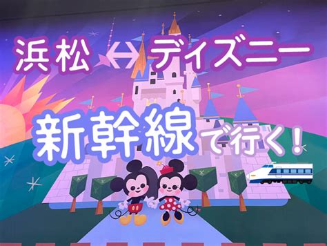 浜松からディズニーに、「日帰りで新幹線」で行く方法まとめ