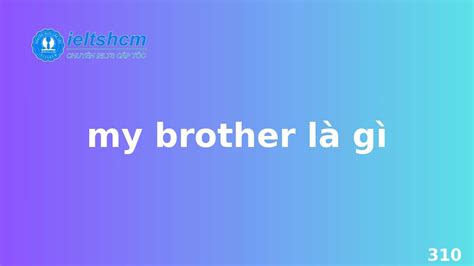 My Brother Là Gì Tìm Hiểu Về Từ Vựng Gia Đình Và Tình Anh Em Trong