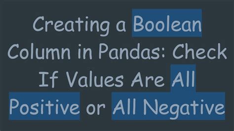 Creating A Boolean Column In Pandas Check If Values Are All Positive