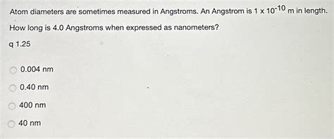 Solved Atom Diameters Are Sometimes Measured In Angstroms