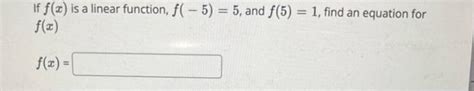 Solved If f(x) is a linear function, f(−5)=5, and f(5)=1, | Chegg.com