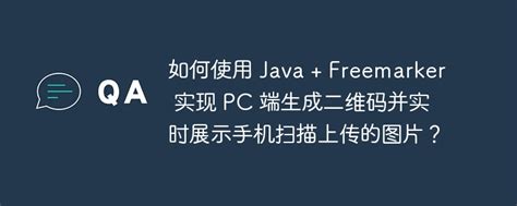 如何使用 Java Freemarker 实现 Pc 端生成二维码并实时展示手机扫描上传的图片? 美云 如何使用 Java Freemarker 实现 Pc 端生成二维码并实时展示手机扫描上传的图片? 美云