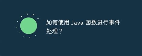 如何使用 Java 函数进行事件处理? 美云 如何使用 Java 函数进行事件处理? 美云