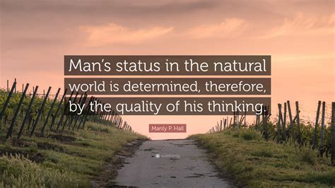 Manly P Hall Quote Mans Status In The Natural World Is Determined