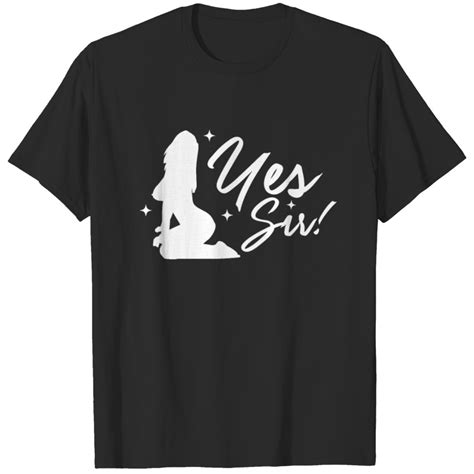 Yes Sir Bdsm Ddlg Naughty Submissive Kinky Sex T Shirt Sold By Gaurav