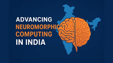 Neuromorphic Computing In India Powering The Brains Of The Future News And Update Of Cyber