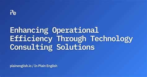 Enhancing Operational Efficiency Through Technology Consulting Solutions