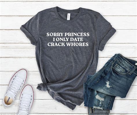 Sorry Princess I Only Date Crack Whores Shirt Grunge Shirt Y2k 2000s