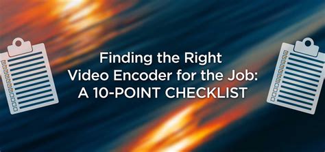 Finding The Right Video Encoder A 10 Point Checklist