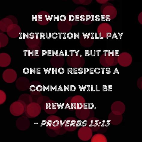 Proverbs 13 13 He Who Despises Instruction Will Pay The Penalty But The One Who Respects A