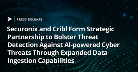Securonix And Cribl Form Strategic Partnership To Bolster Threat Detection Against Ai Powered