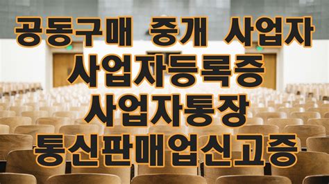 공동구매 중개 사업자쇼핑몰준비사업자등록증사업자통장통신판매업신고증구매안전서비스이용확인증 Youtube