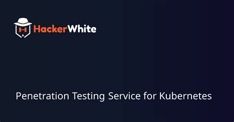 Penetration Testing Service For Kubernetes Hackerwhite
