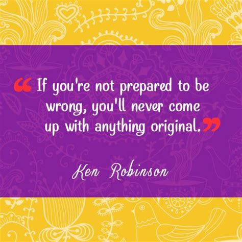 If Youre Not Prepared To Be Wrong Youll Never Come Up With Anything
