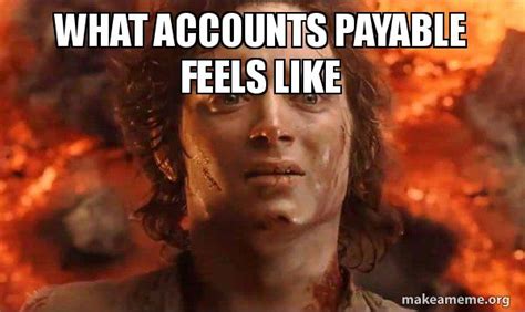 What Accounts Payable Feels Like Frodo Its Over Its Done Meme Generator