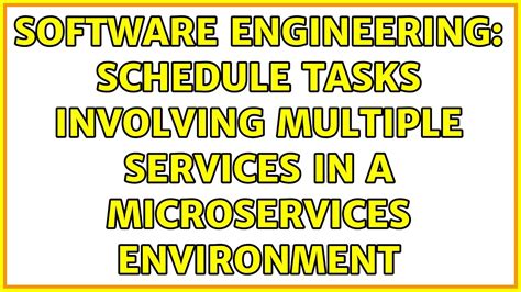 software engineering schedule tasks involving multiple services in a