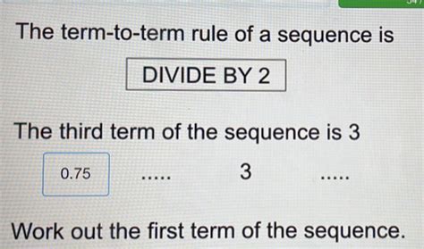 solved the term to term rule of a sequence is divide by 2 the third