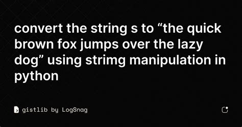 Gistlib Convert The String S To The Quick Brown Fox Jumps Over The
