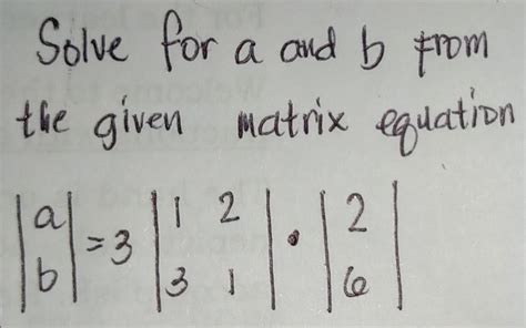 solved solve for a and b from the given matrix equation beginarrayla