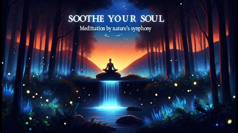 Soothe Your Soul Meditation By Natures Symphony Youtube