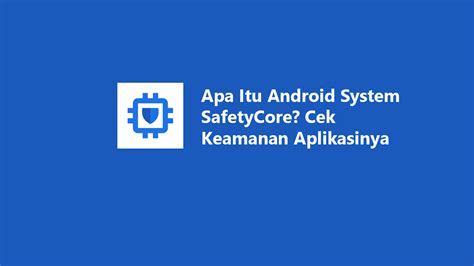 Apa Itu Android System Safetycore Cek Keamanan Aplikasinya
