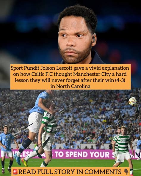 Sport Pundit Joleon Lescott Gave A Vivid Explanation On How Celtic Fc Thought Manchester City A
