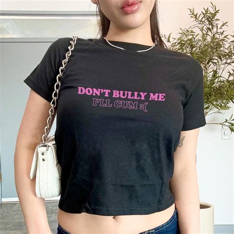 Dont Bully Me Ill Cum Shirt Etsy