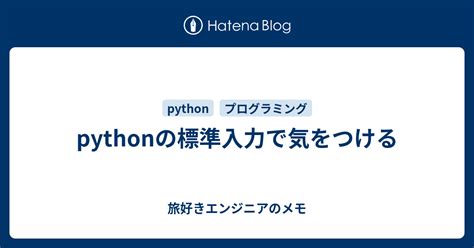 pythonの標準入力で気をつける 旅好きエンジニアのメモ