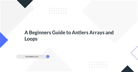 A Beginners Guide To Antlers Arrays And Loops