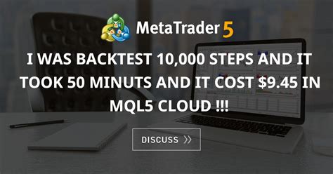 I Was Backtest Steps And It Took Minuts And It Cost In MQL Cloud Paper
