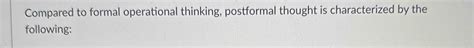 Solved Compared To Formal Operational Thinking Postformal