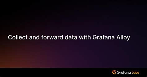 collect and forward data with grafana alloy grafana cloud documentation