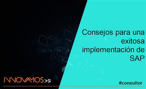 Consejos Para Una Exitosa Implementación De Sap Innovamos Así