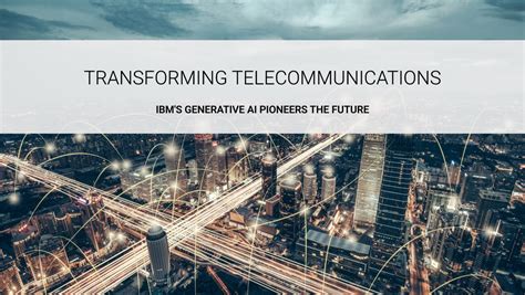 Transforming Telecommunications Ibms Generative Ai Pioneers The Future
