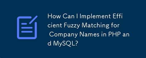 How Can I Implement Efficient Fuzzy Matching For Company Names In Php And Mysql Mysql Tutorial