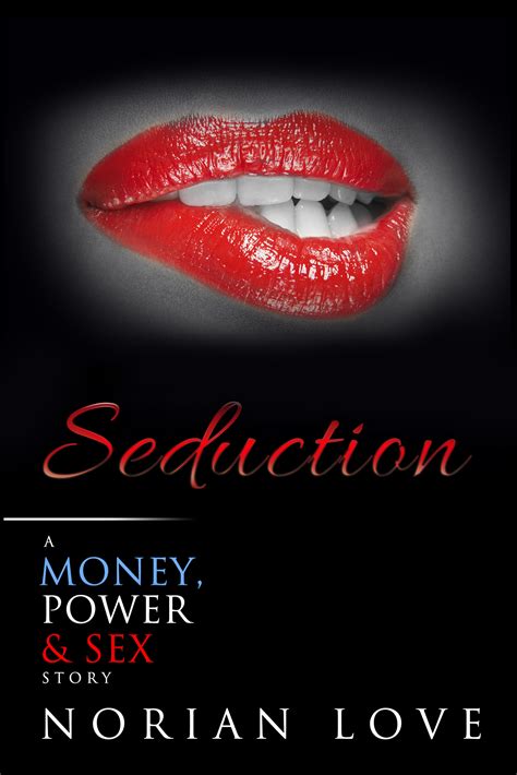 Seduction A Money Power And Sex Story By Norian Love Goodreads