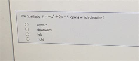 Solved The Quadratic Y X 2 6x 3 Opens Which Direction Upward Downward Left Right [math]