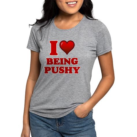 I Love Being Pushy Womens Deluxe T Shirt T Shirt Cafepress