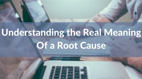 Understanding The Real Meaning Of A Root Cause