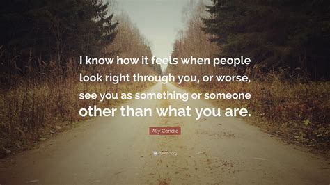 Ally Condie Quote “i Know How It Feels When People Look Right Through
